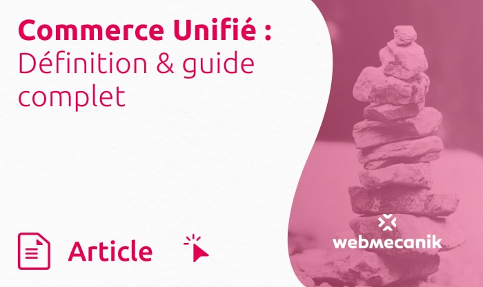 Commerce Unifié - Définition & guide complet - Webmecanik
